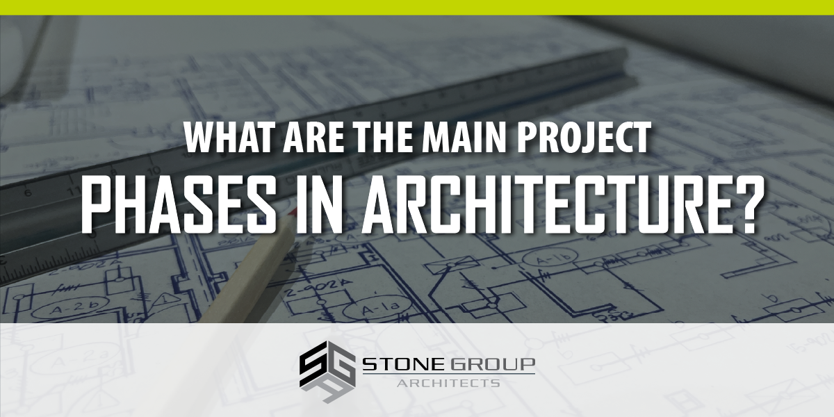 What Are the Main Project Phases in Architecture? | Stone Group Architects